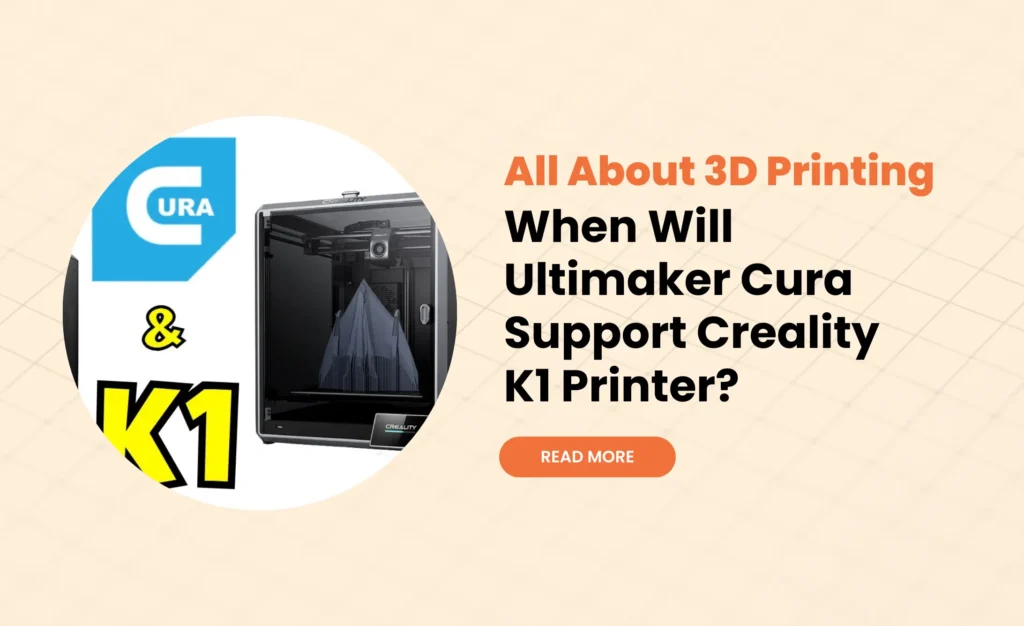 When Will Ultimaker Cura Support Creality K1 Printer? - 3DISM